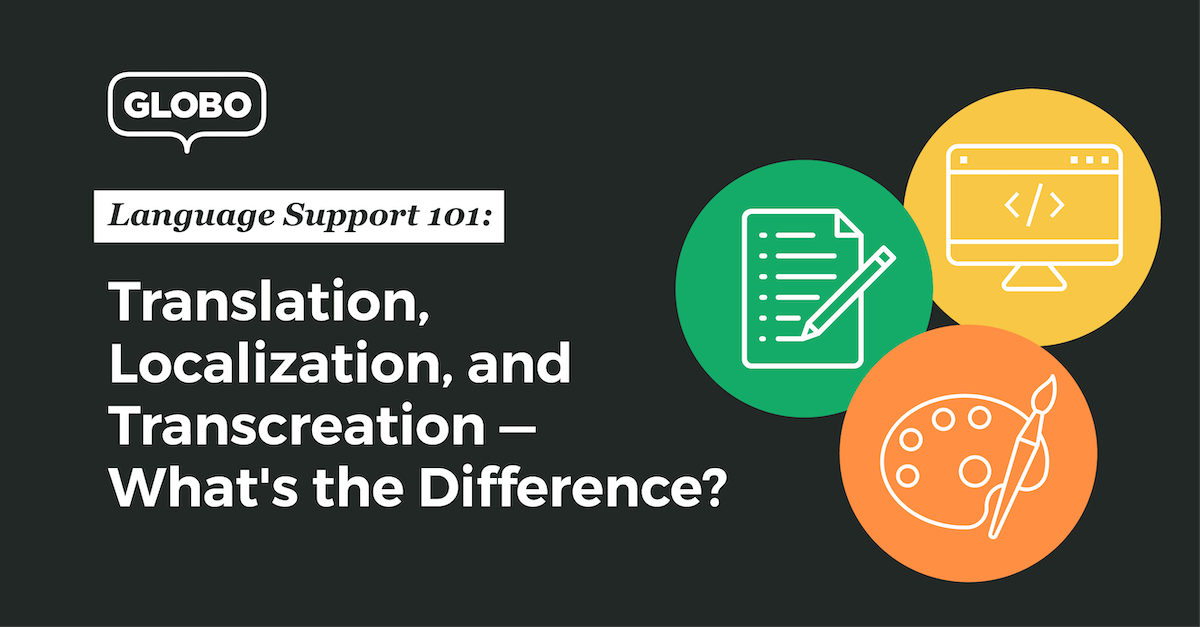 Translation, Localization, and Transcreation —What's the Difference? Translation, Localization, and Transcreation —What's the Difference?